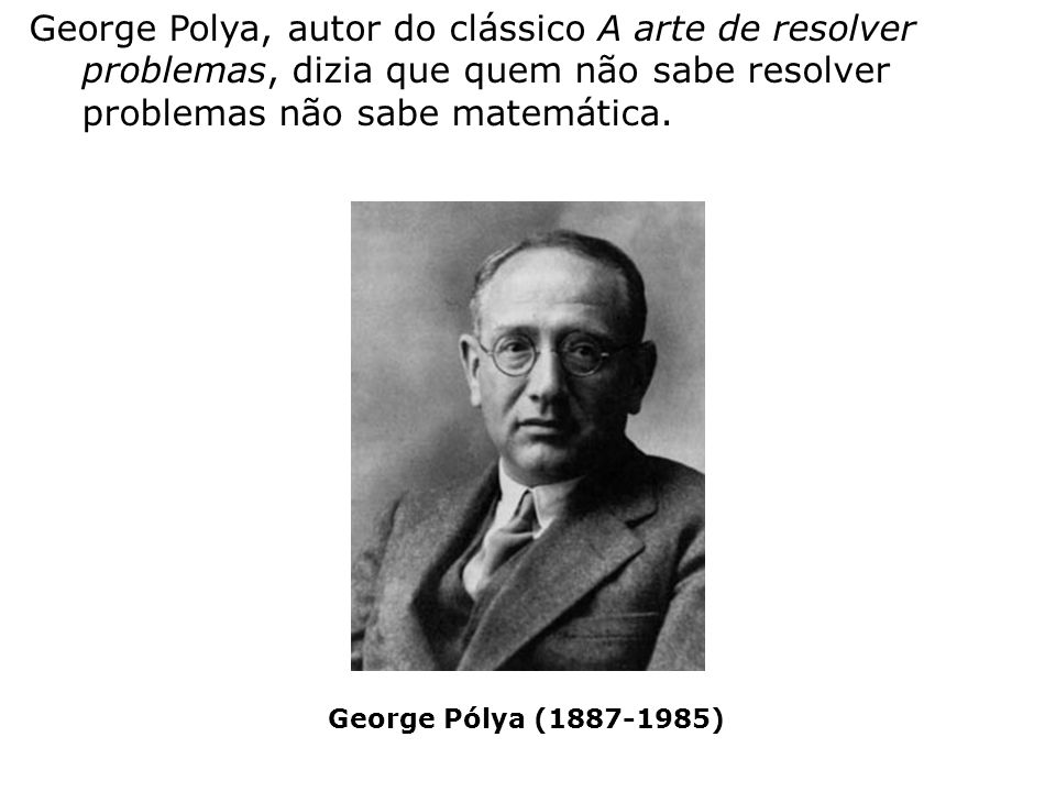 George Pólya, foi um dos matemáticos mais notáveis do século 20, que ...